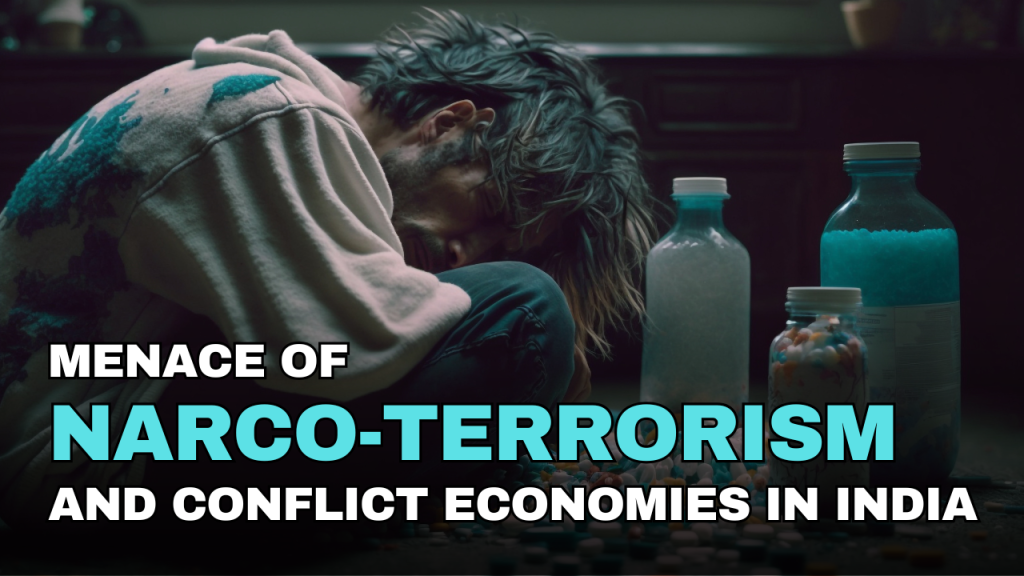 Menace Of Narco-Terrorism And Conflict Economies In India: A Threat To ...