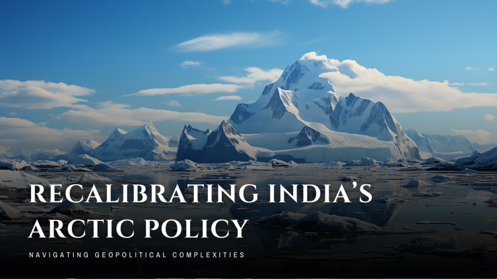 Recalibrating India’s Arctic Policy: Navigating Geopolitical ...